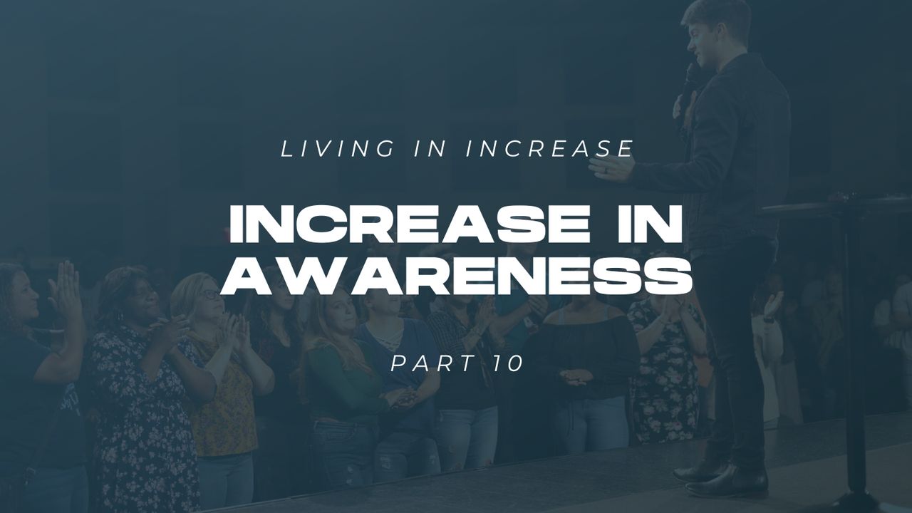 Living in Increase (Part 10) - Increase in Awareness