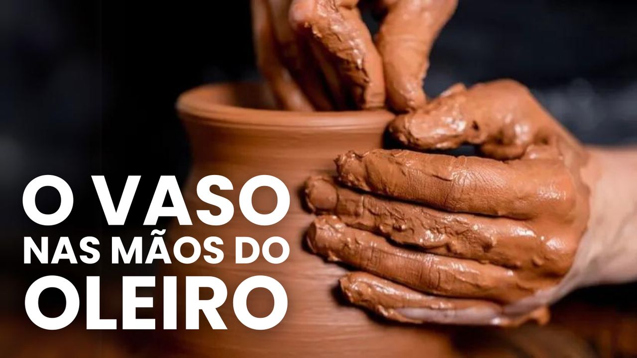 O Vaso Nas Mãos Do Oleiro