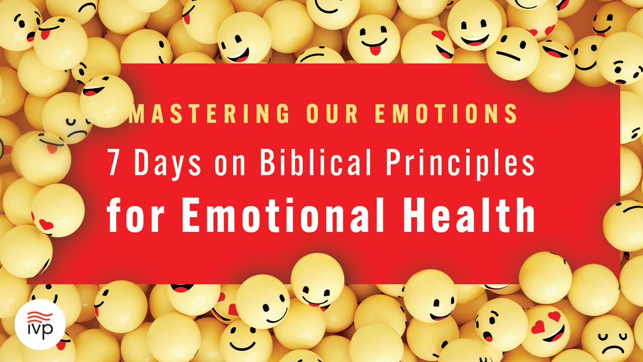 Mastering Our Emotions: Biblical Principles for Emotional Health