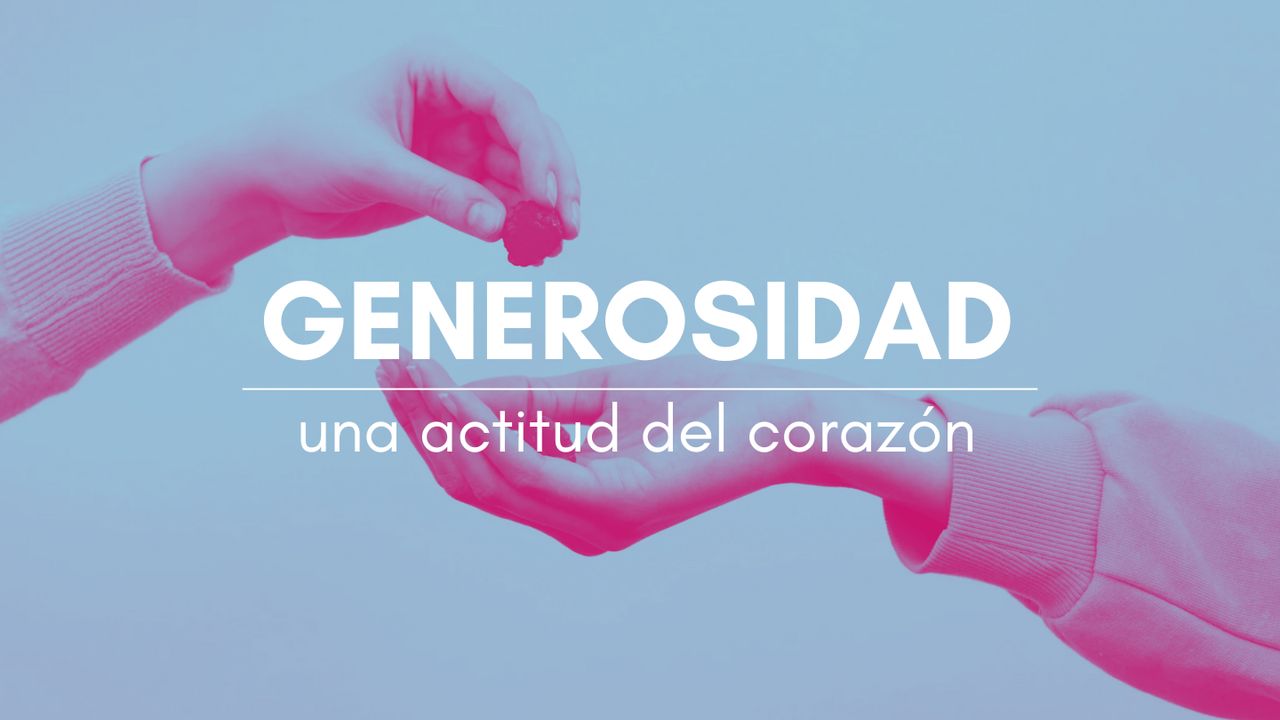 Generosidad, Una Actitud Del Corazón - Día 7 de 7