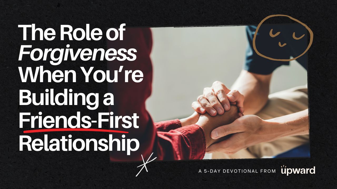The Role of Forgiveness When You’re Building a Friends-First Relationship