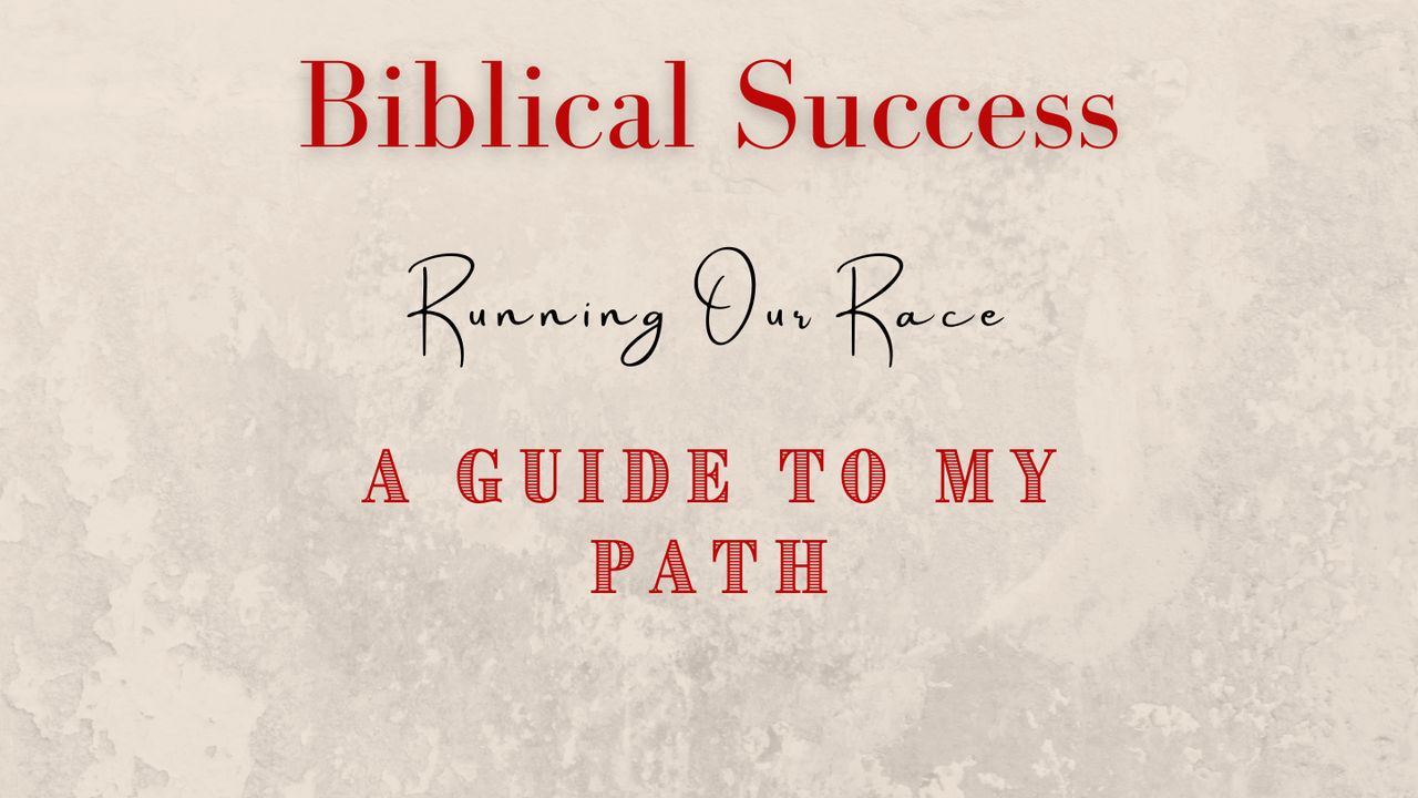 Biblical Success = Running Our Race - Guide Unto Our Path