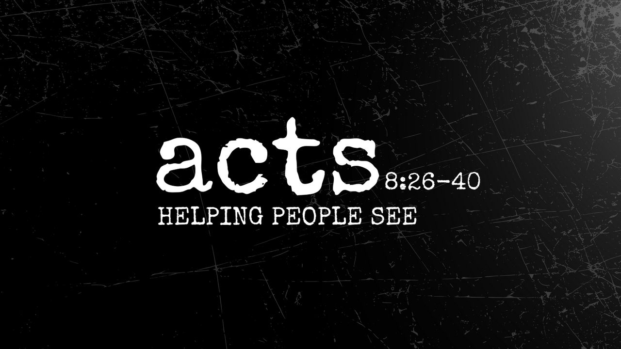 Acts 8:26-40 | Helping People See