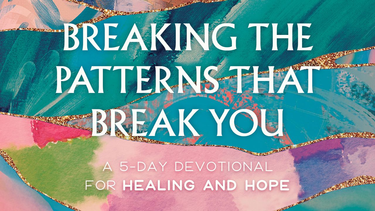 Breaking the Patterns That Break You - Day 1 of 5