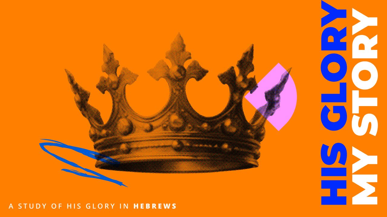 His Glory, My Story: A Study of His Glory in Hebrews - Day 8 of 8