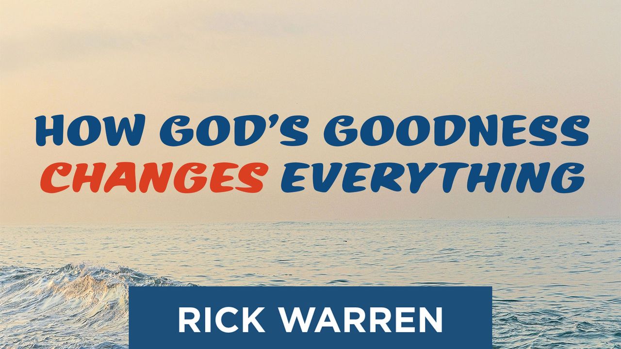 How God's Goodness Changes Everything