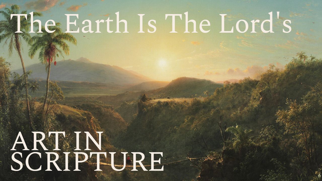 Art in Scripture: The Earth Is the Lord's