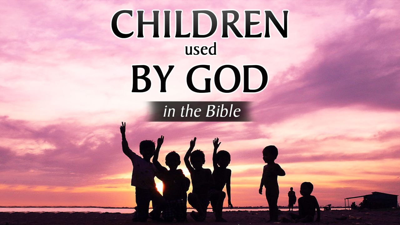 Children Used by God in the Bible - Day 2 of 7