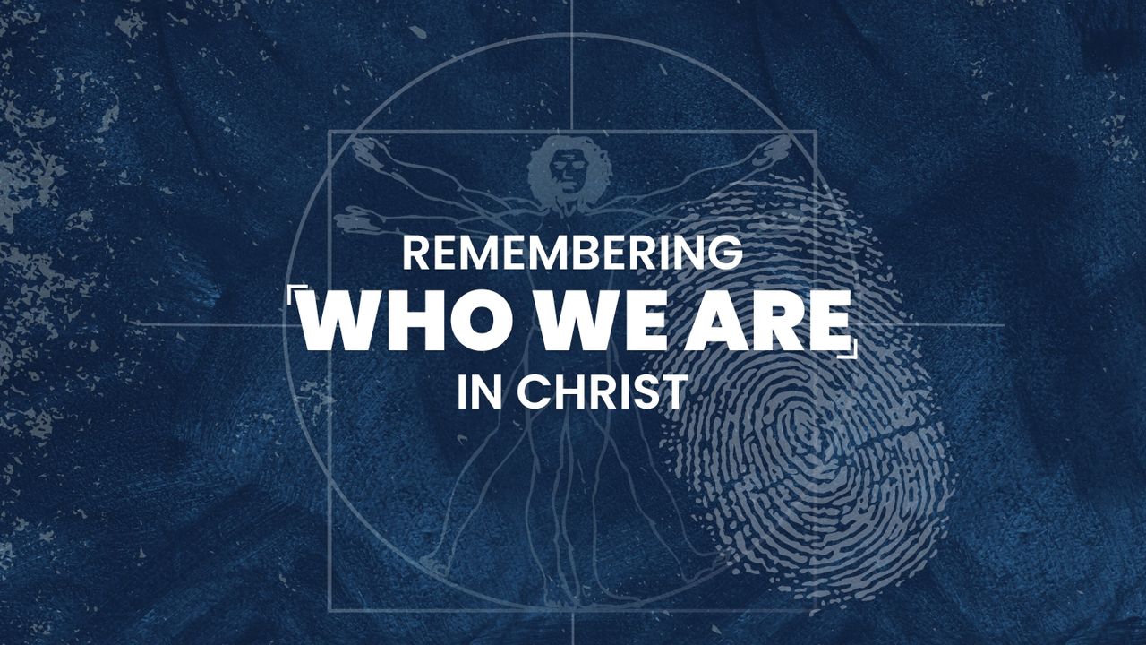 Remembering Who We Are in Christ - Day 1 of 5