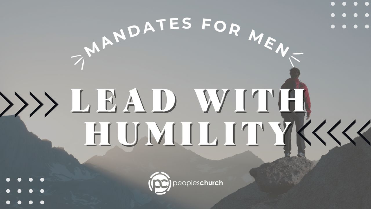 Mandates for Men: Lead With Humility