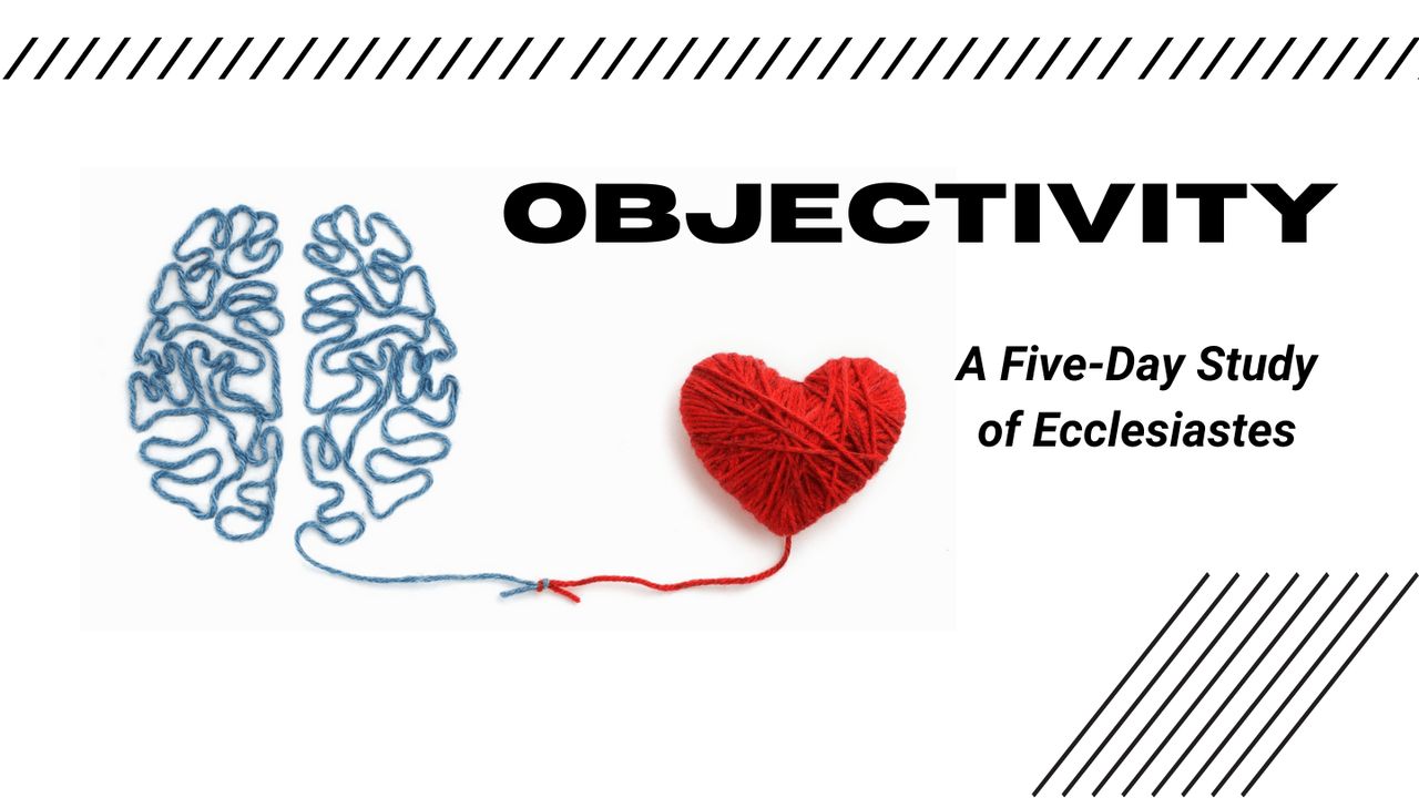 Objectivity: A Five-Day Study of Ecclesiastes