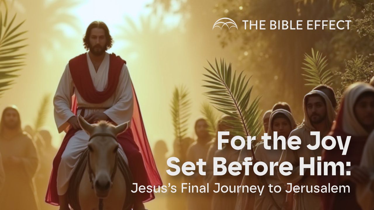 For the Joy Set Before Him: Jesus's Final Journey to Jerusalem - Day 1 of 7