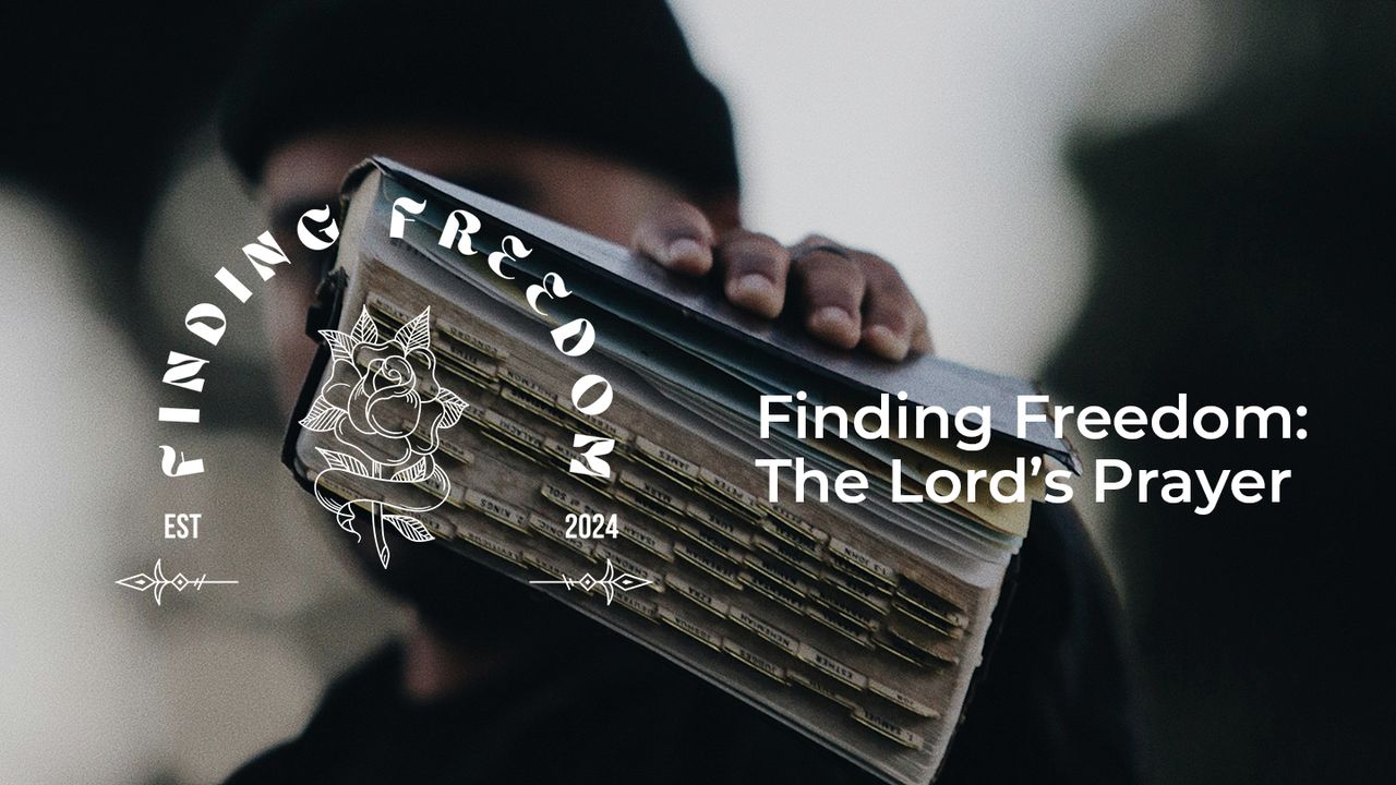 Finding Freedom: The Lord’s Prayer
