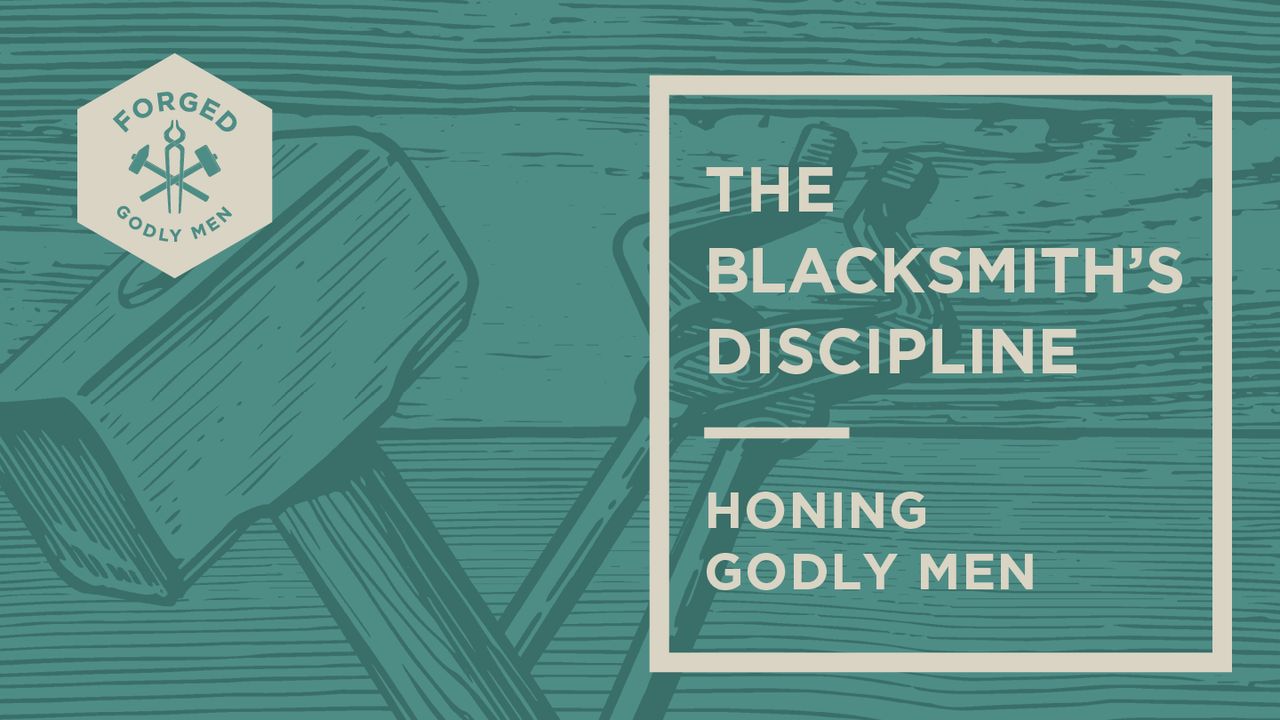 The Blacksmith’s Discipline: Honing Godly Men