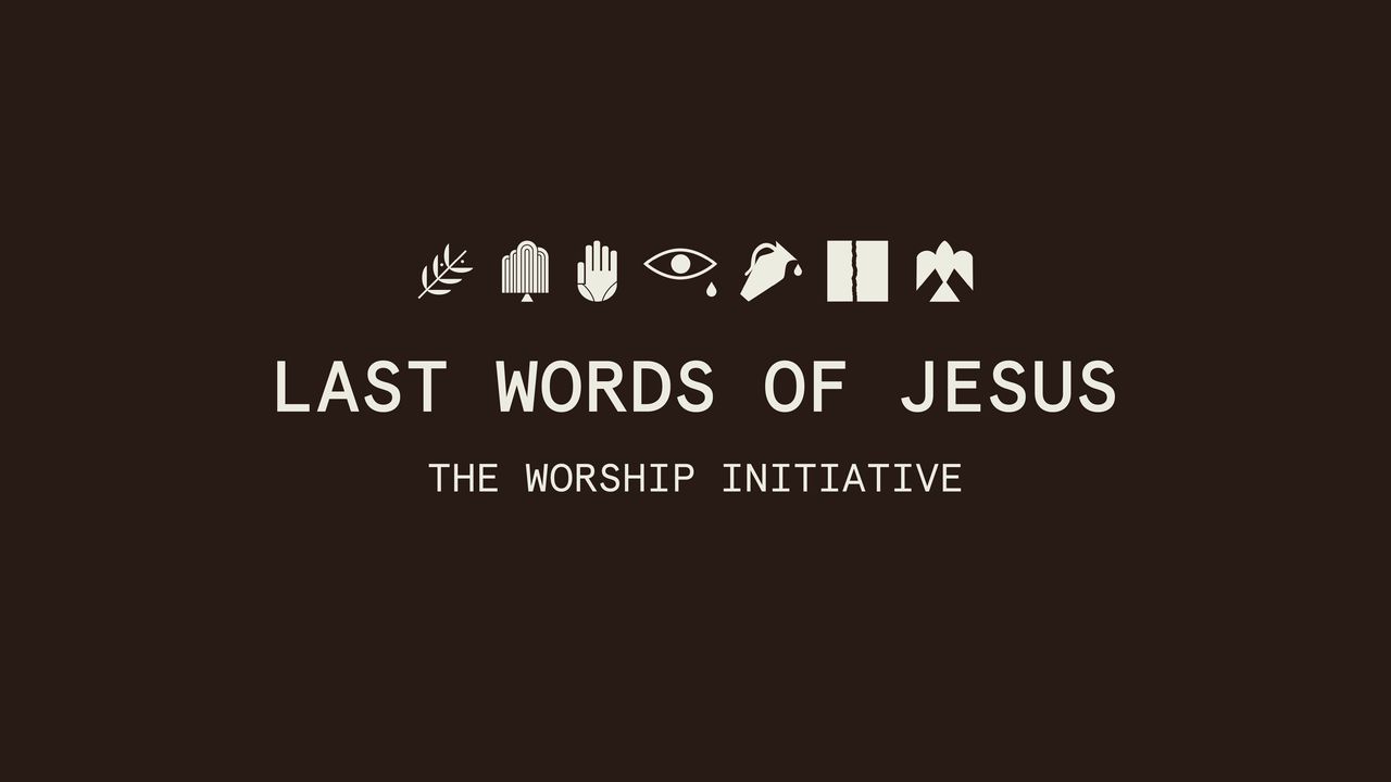 Worship Initiative | Last Words of Jesus - Day 3 of 7