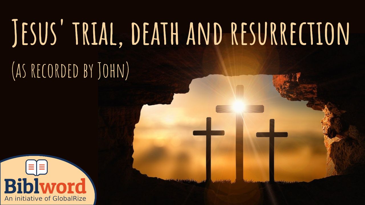Jesus’ Trial, Death and Resurrection (As Recorded by John)