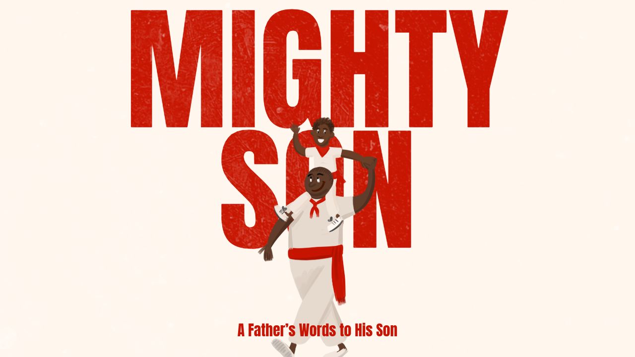 Mighty Son: A Father’s Words to His Son - Day 1 of 5