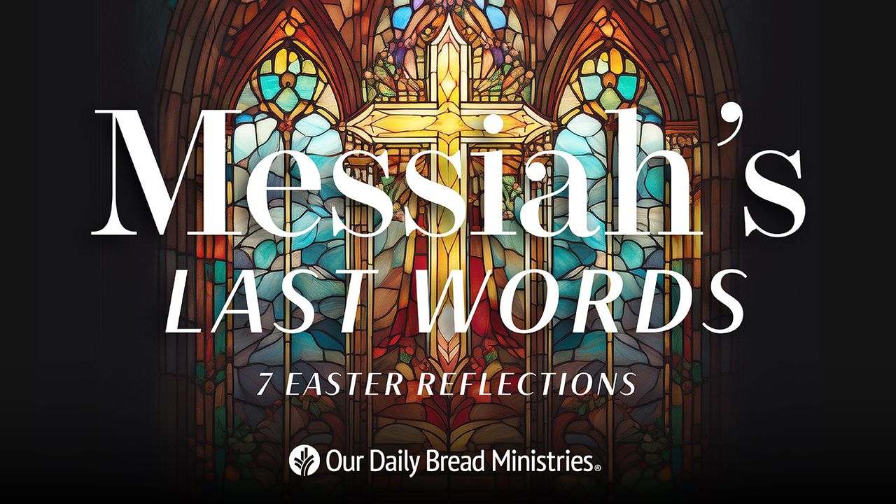 Messiah’s Last Words: Easter Reflections