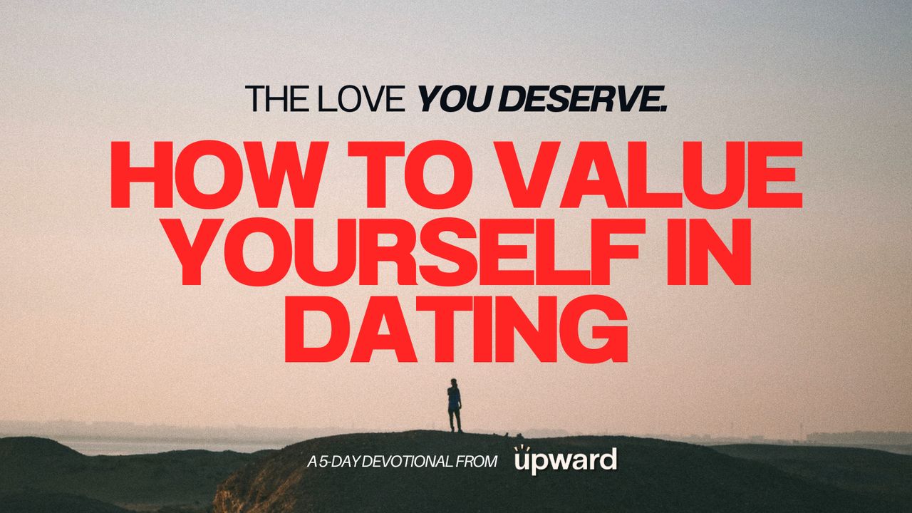 The Love You Deserve: How to Value Yourself in Dating