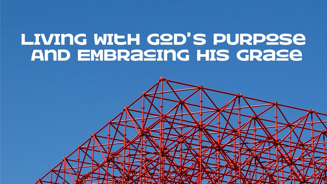 Living With God’s Purpose and Embracing His Grace