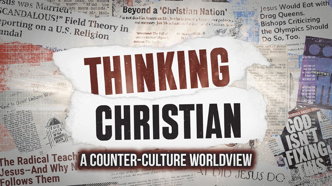 Thinking Christian: A Counter-Culture Worldview - Day 1 of 9