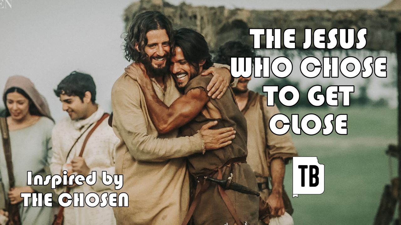 The Jesus Who Chose to Get Close – Inspired by "The Chosen"