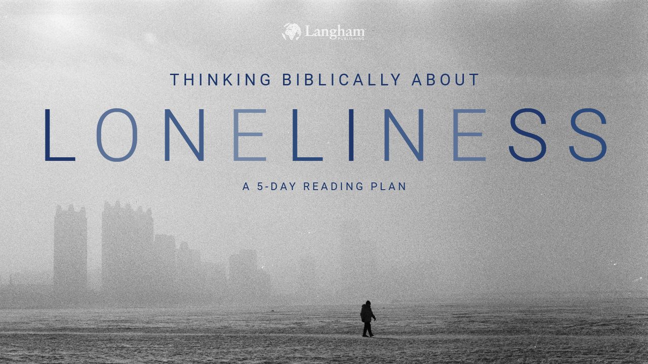 Thinking Biblically About Loneliness: A 5-Day Reading Plan