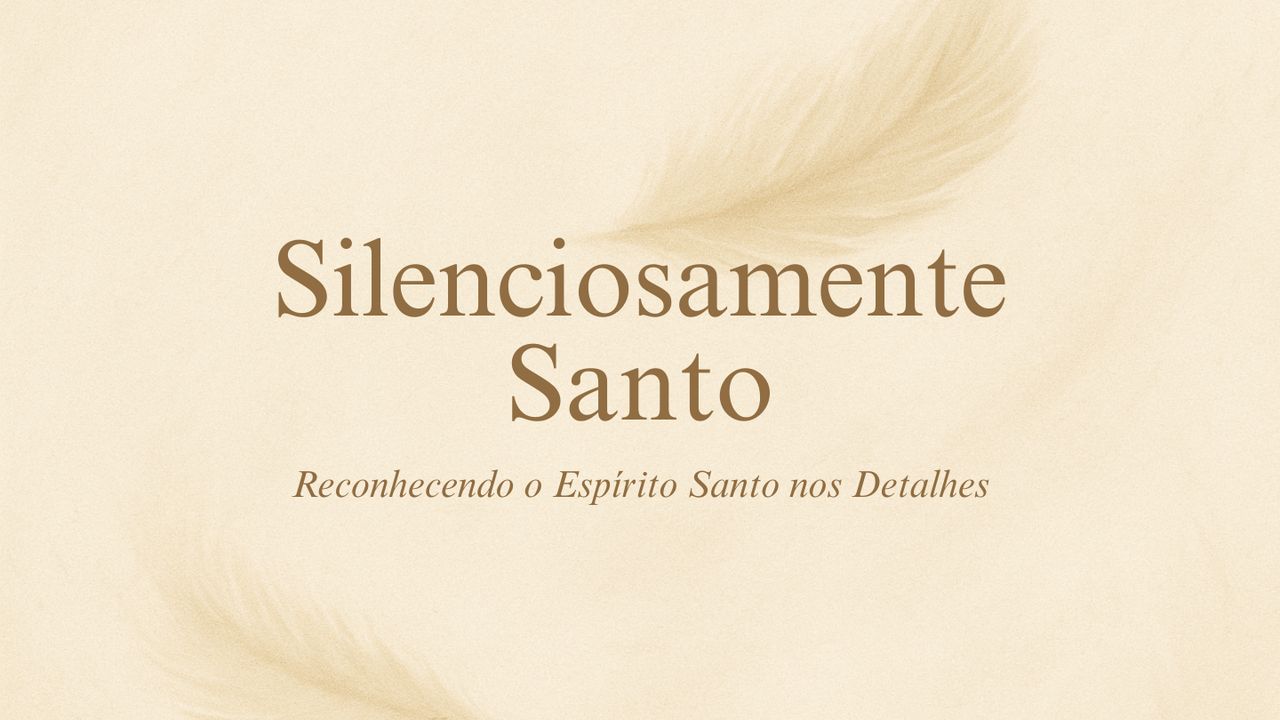 Silenciosamente Santo: Reconhecendo o Espírito Santo nos Detalhes