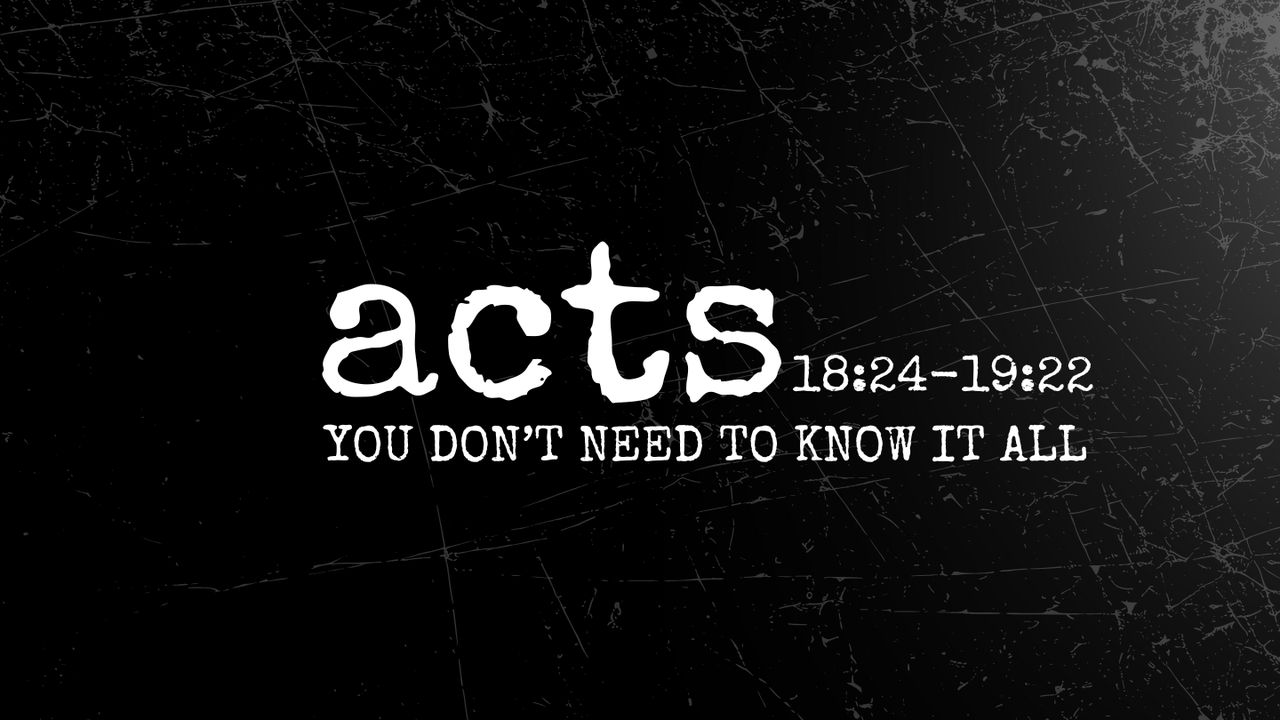 Acts 18:24-19:22 | You Don't Need to Know It All - Day 1 of 5