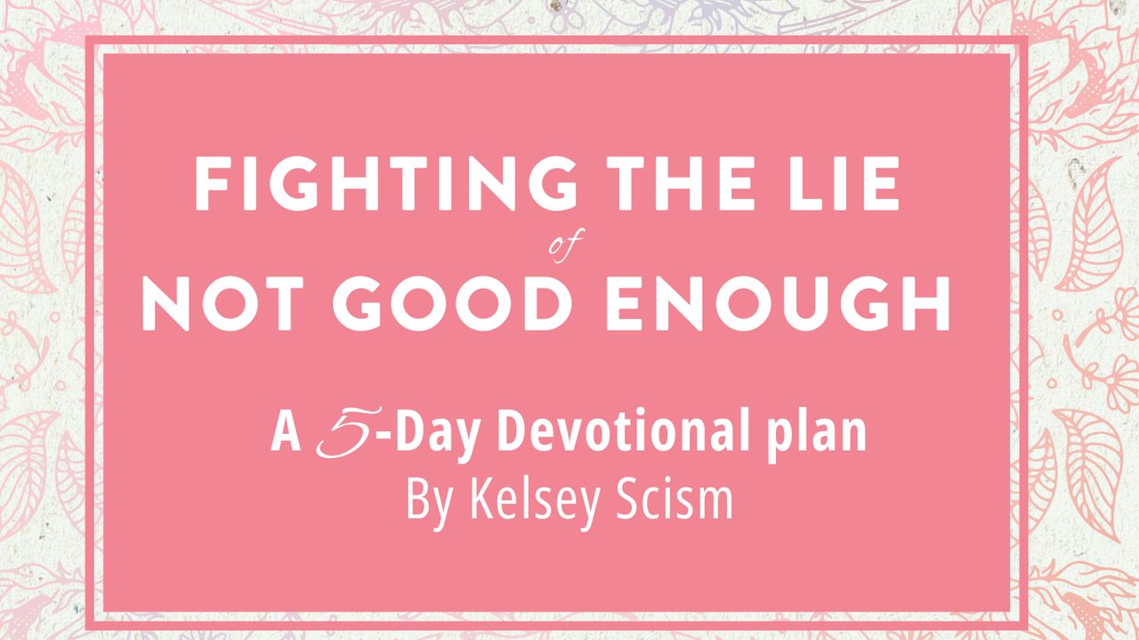 Fighting the Lie of Not Good Enough - Day 1 of 5