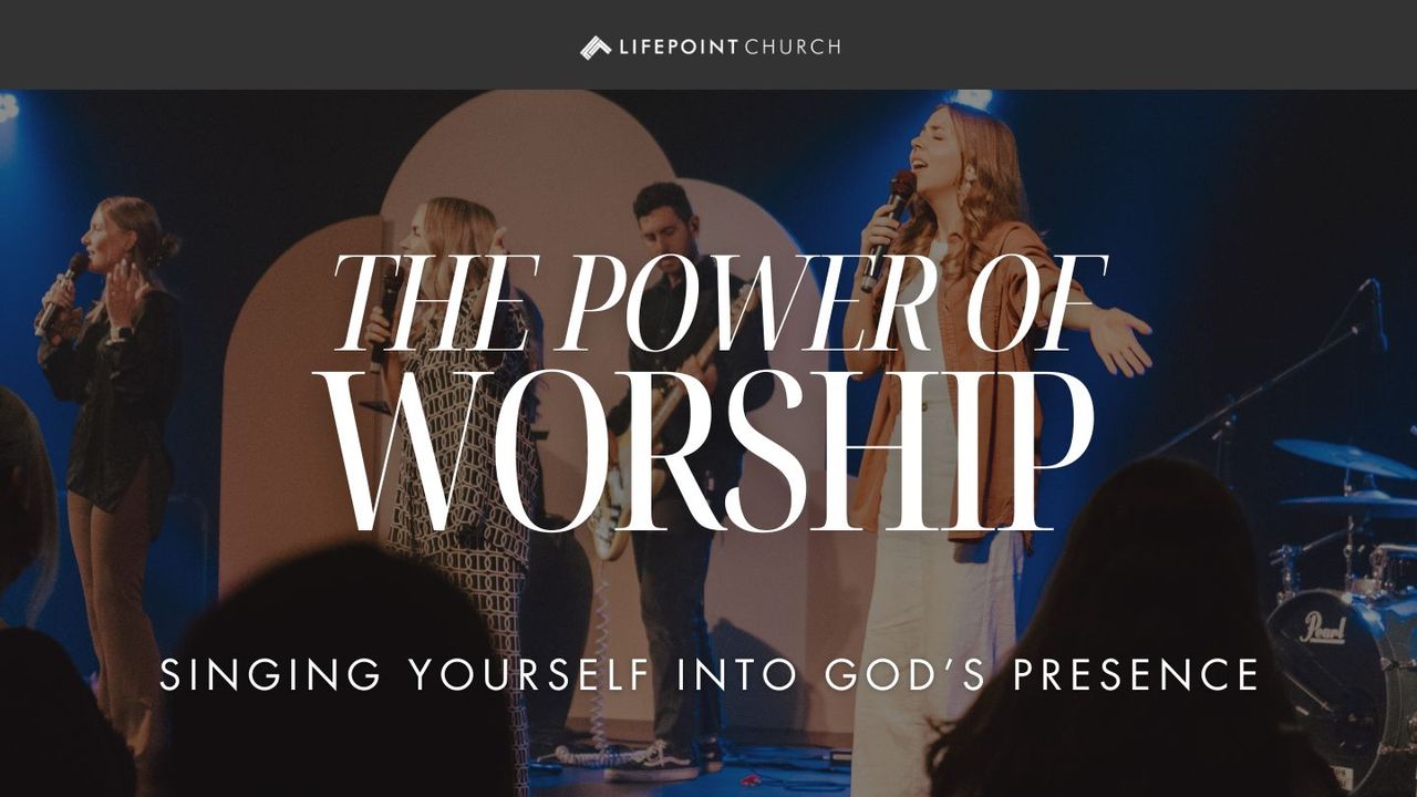 The Power of Worship: Singing Yourself Into God's Presence - Day 1 of 5
