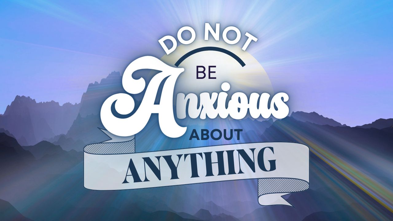 Do Not Be Anxious About Anything