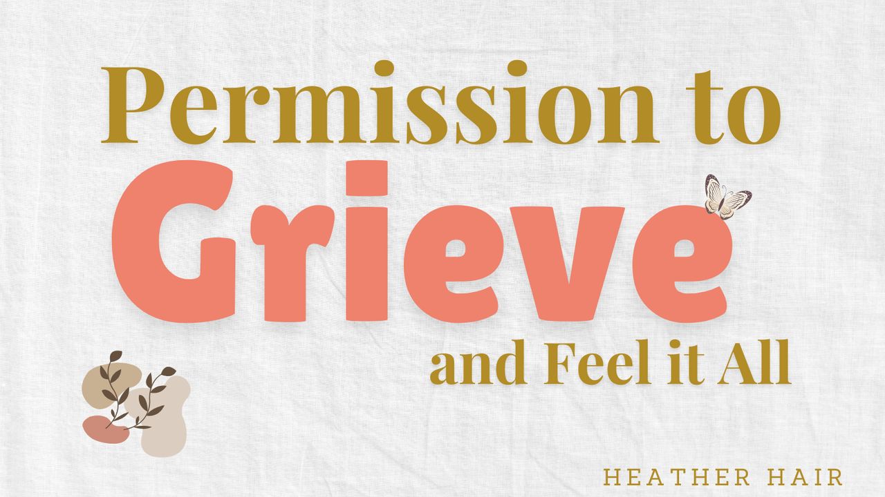 Permission to Grieve and Feel It All