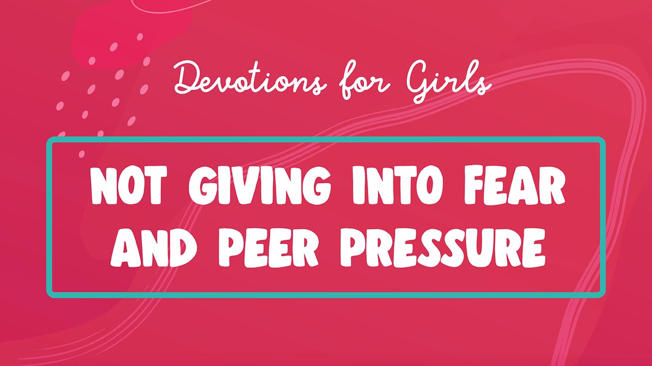 Not Giving Into Fear and Peer Pressure: Devotions for Girls (I Am Fearless)