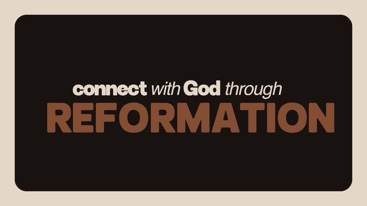 Connect With God Through Reformation | 7-Day Devotional