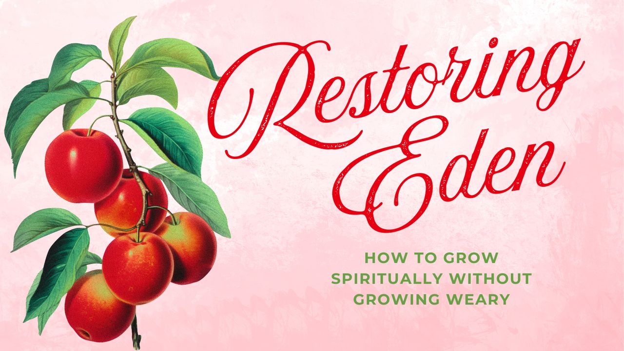 Restoring Eden: How to Grow Spiritually Without Growing Weary - Day 2 of 5