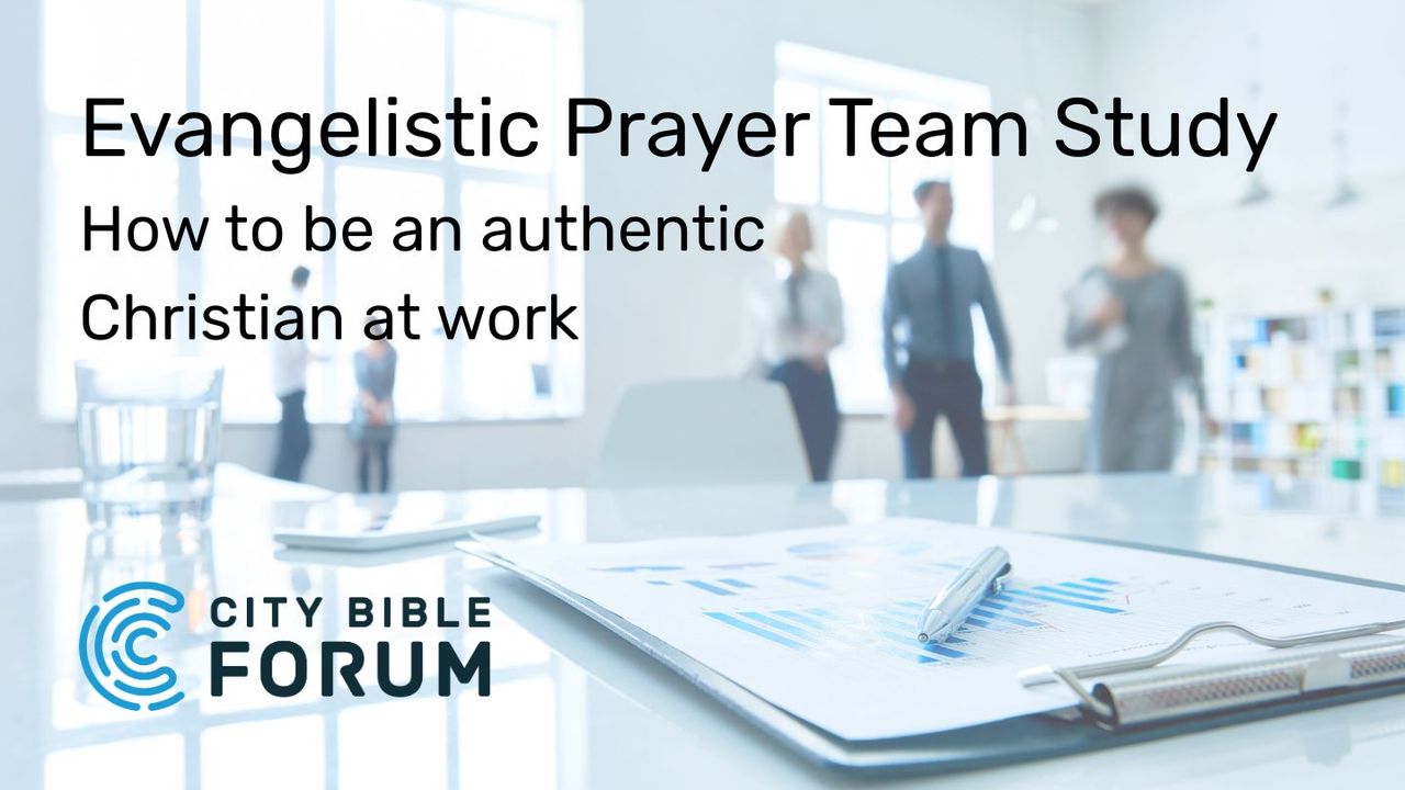 How to Be an Authentic Christian at Work - Evangelistic Prayer Team Study