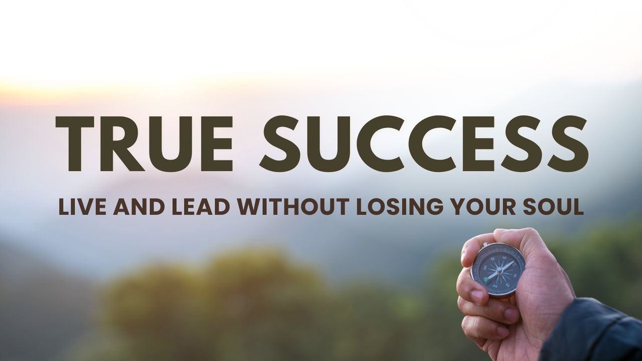 True Success: Live and Lead Without Losing Your Soul - Day 1 of 5