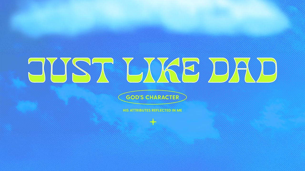 Just Like Dad - God's Attributes in Us