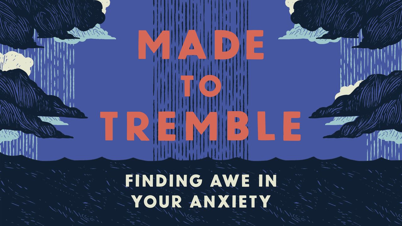 Made to Tremble: Finding Awe in Your Anxiety