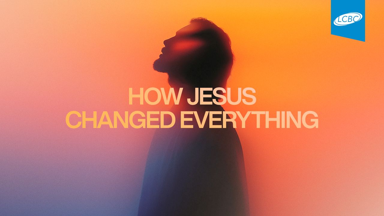 How Jesus Changed Everything - Day 1 of 7
