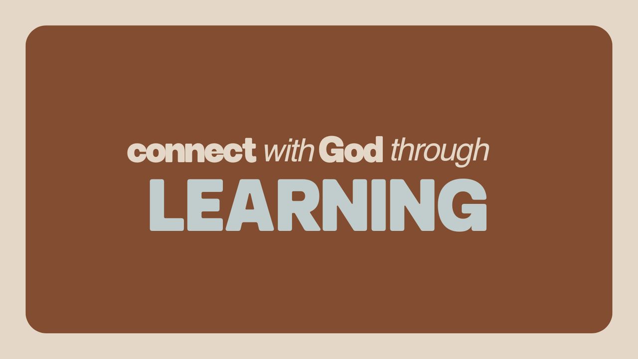 Connect With God Through Learning | 7-Day Devotional - Day 1 of 7