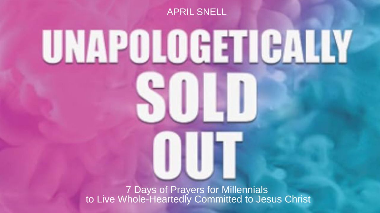 Unapologetically Sold Out: 7 Days of Prayers for Millennials to Live ...