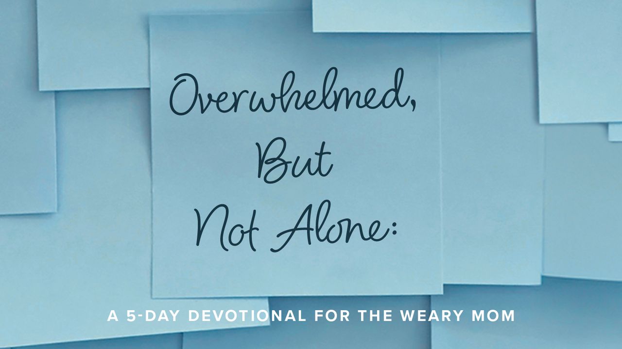 Overwhelmed, but Not Alone: A 5-Day Devotional for the Weary Mom