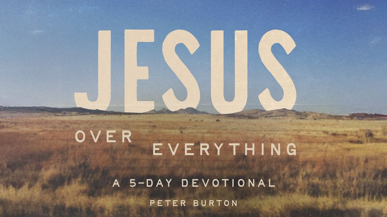"Jesus Over Everything," a 5-Day Devotional With Peter Burton