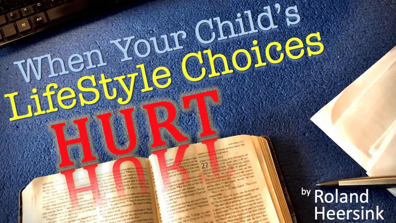 When Your Child’s LifeStyle Choices Hurt – Guidance for Hurting Parents ...