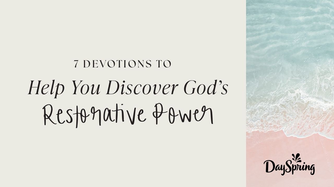7 Devotions to Help You Discover God’s Restorative Power - Day 1 of 7