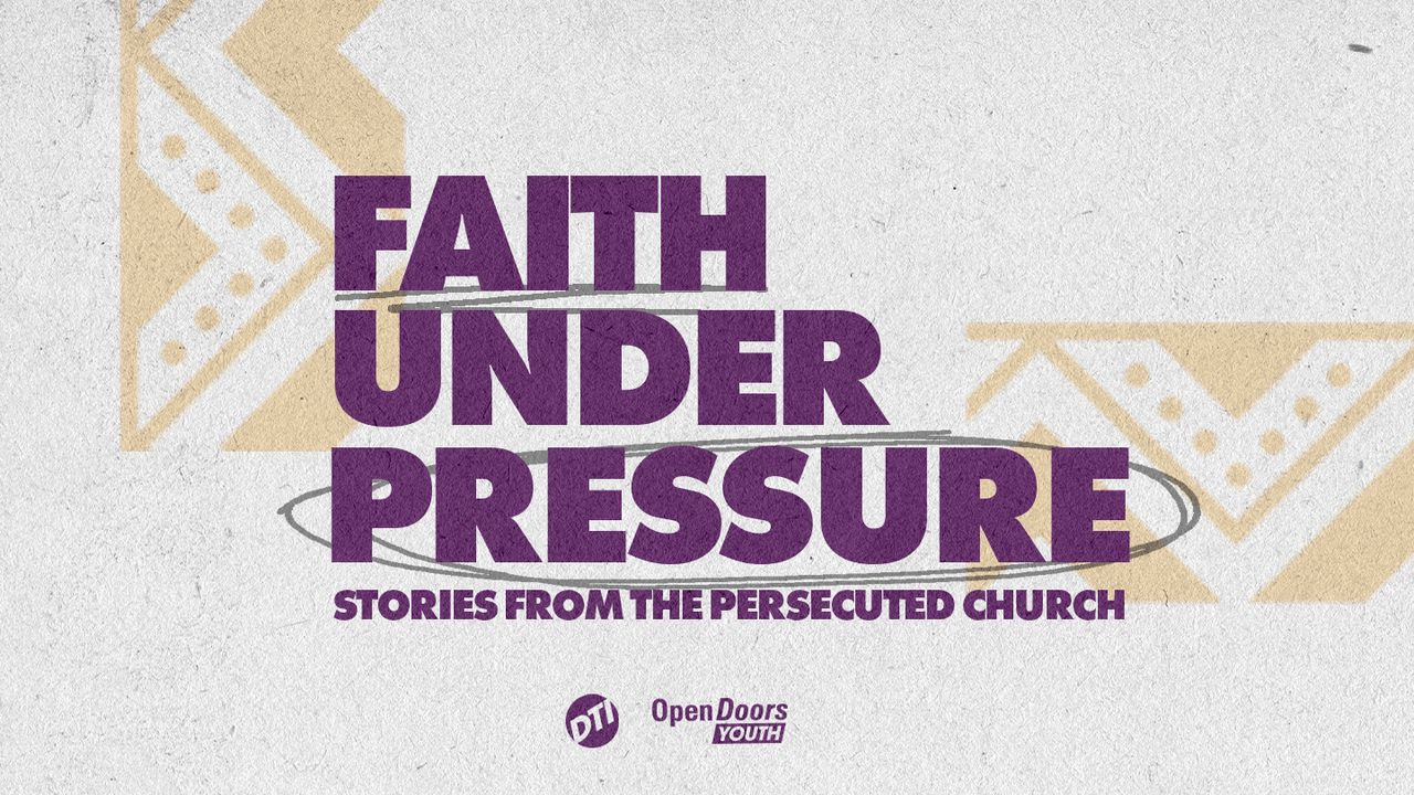 Faith Under Pressure: Stories From the Persecuted Church