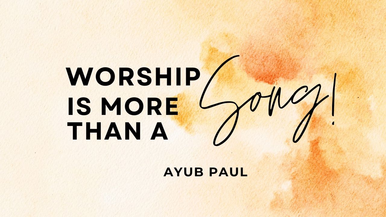 Worship Is More Than a Song!