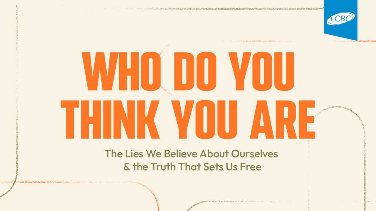 Who Do You Think You Are? The Lies We Believe About Ourselves & the ...